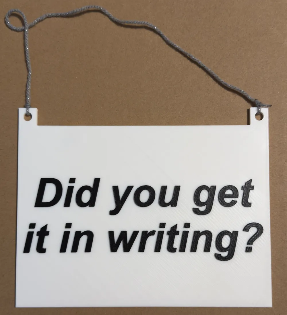 "Did you get it in writing?" Sign by dautac - MakerWorld