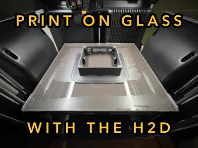 How to Print with Glass Build Plates on the H2D - Free 3D Print Model ...