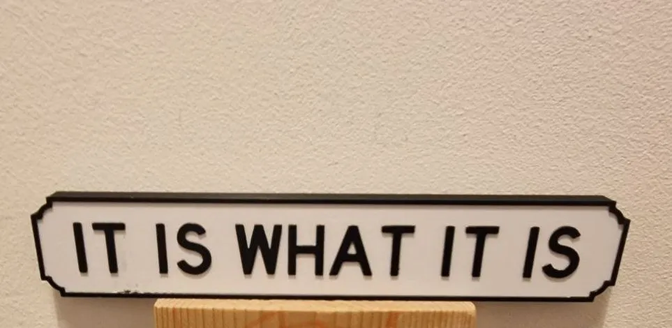 It is what it is sign - Mental Health helper ;) by MJD - MakerWorld