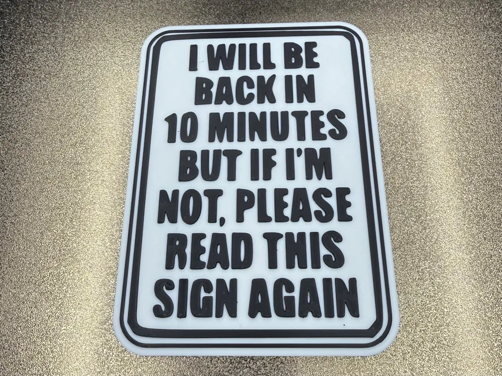 I WILL BE BACK IN 10 MIN BUT IF IM NOT, READ SIGN by 3DPrinting4fun ...